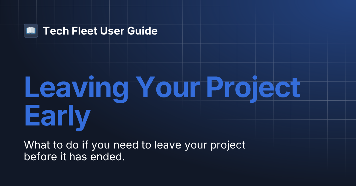 Leaving Your Project Early | Tech Fleet User Guide
