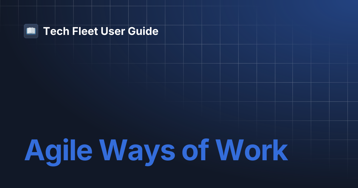 Agile Ways of Work | Tech Fleet User Guide