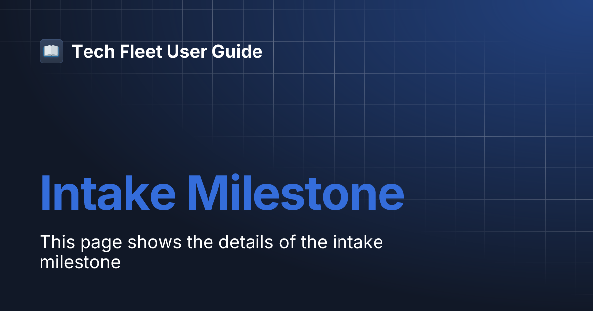 Intake Milestone | Tech Fleet User Guide