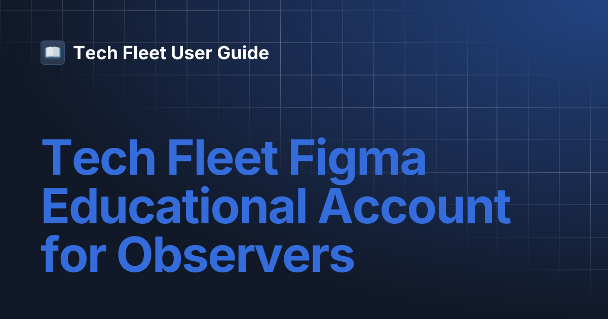 Tech Fleet Figma Educational Account for Observers | Tech Fleet User Guide