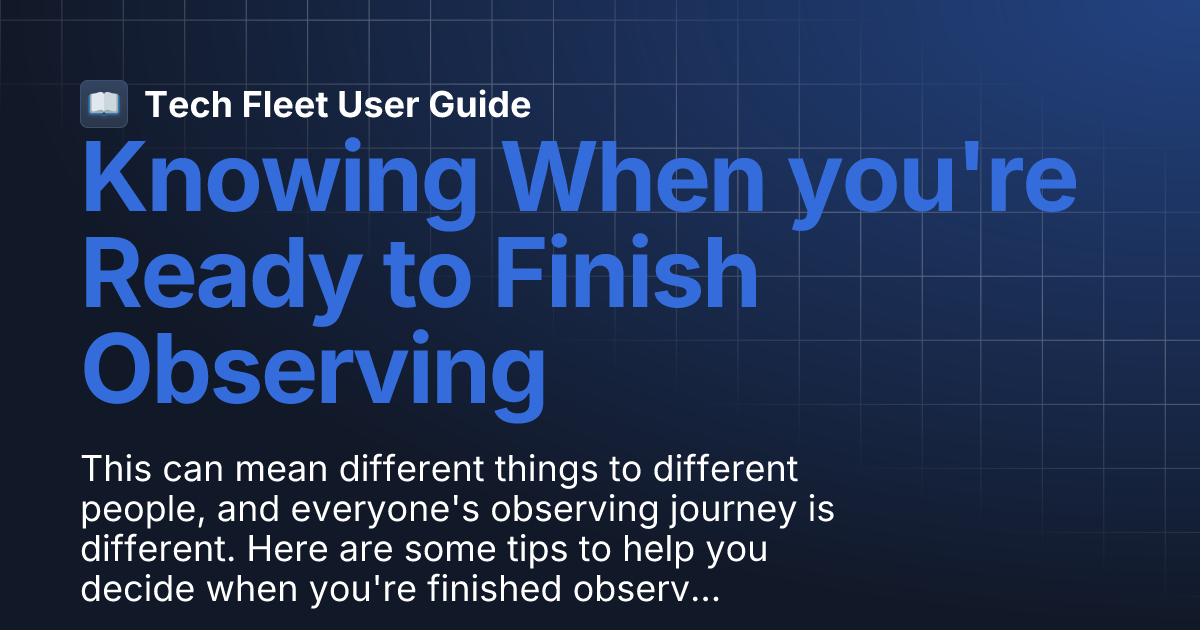 Knowing When you're Ready to Finish Observing | Tech Fleet User Guide