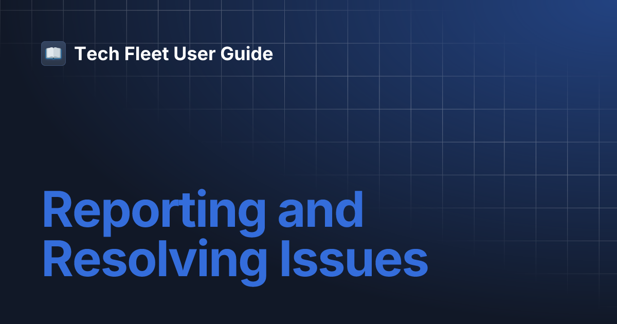 Reporting and Resolving Issues | Tech Fleet User Guide