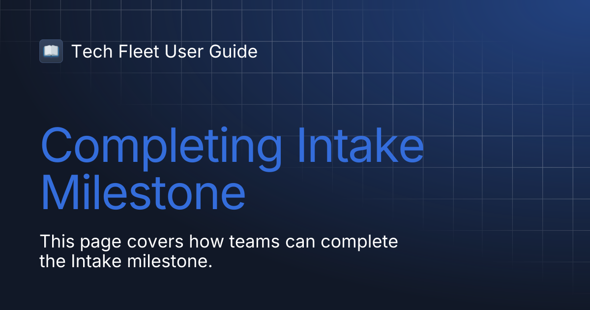 Completing Intake Milestone | Tech Fleet User Guide