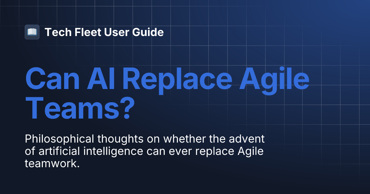 Can AI Replace Agile Teams? | Tech Fleet User Guide