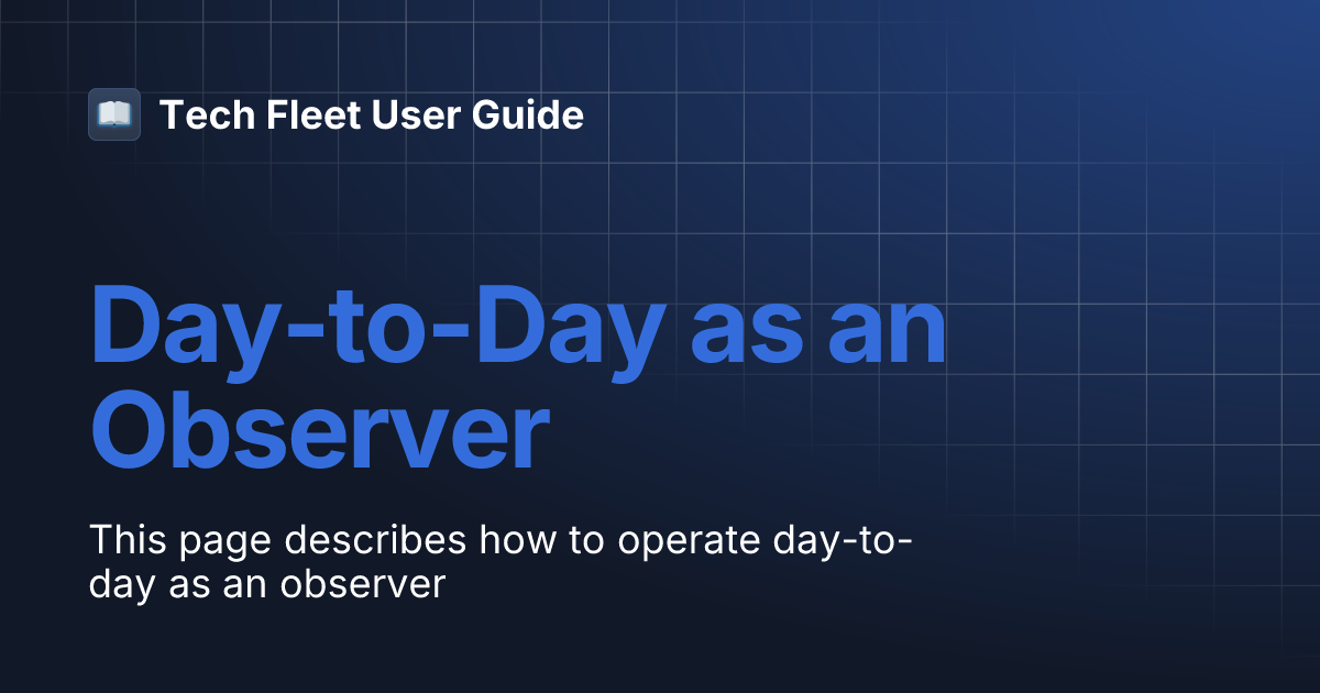 Day-to-Day as an Observer | Tech Fleet User Guide