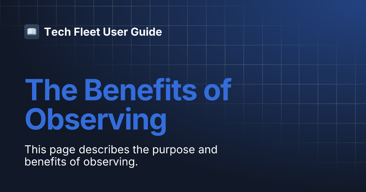 The Benefits of Observing | Tech Fleet User Guide