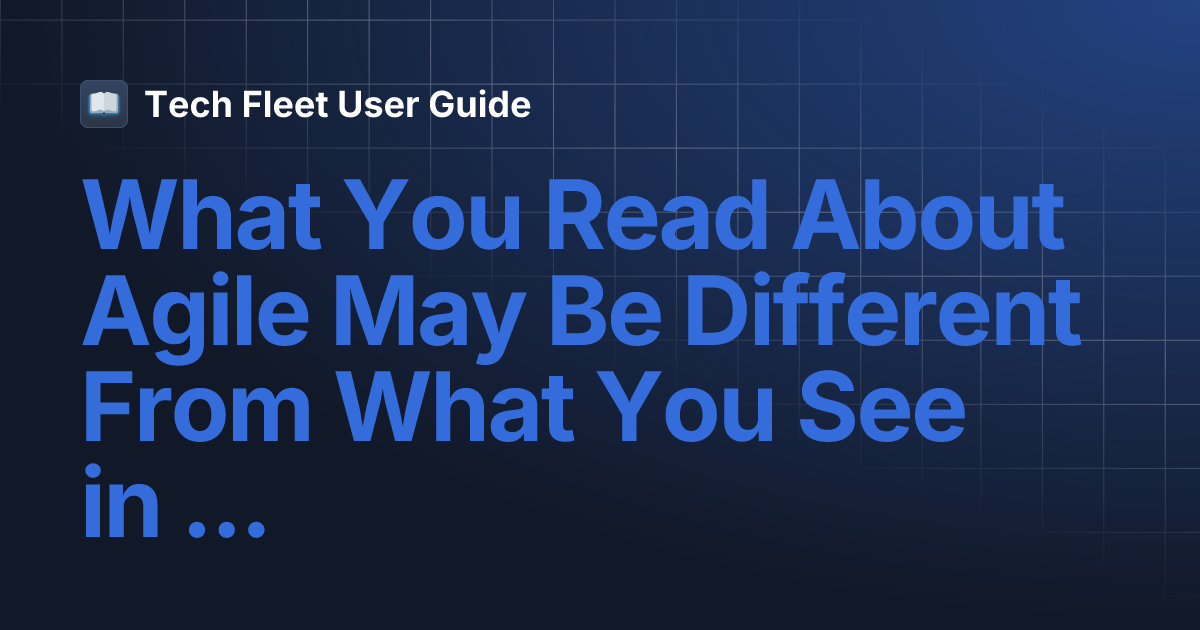 What You Read About Agile May Be Different From What You See in the World | Tech Fleet User Guide