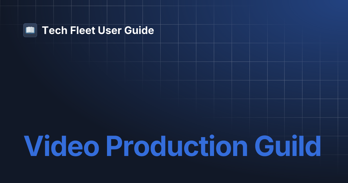 Video Production Guild | Tech Fleet User Guide