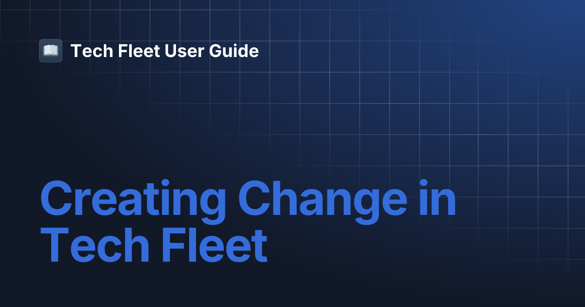 Creating Change in Tech Fleet | Tech Fleet User Guide