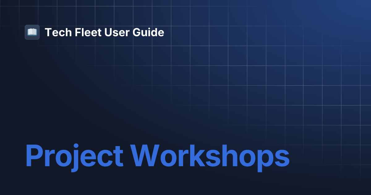Project Workshops | Tech Fleet User Guide